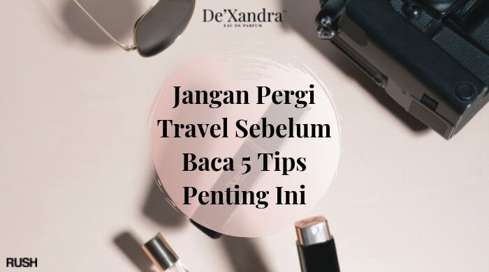 Jangan Pergi Travel Sebelum Baca 5 Tips Penting Ini! No.5 Itu Selalu O ...